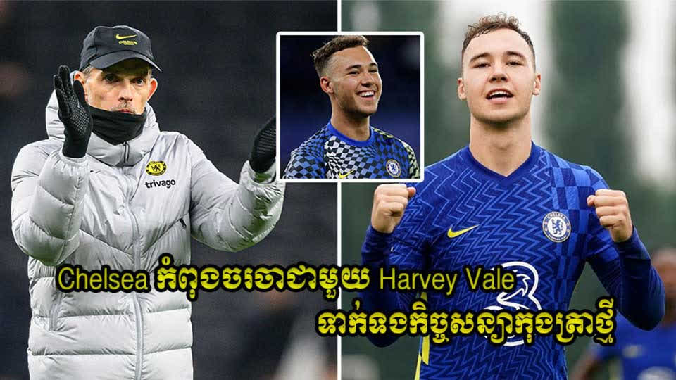 Chelsea កំពុងចរចាគ្នាជាមួយកីឡាករ Harvey Vale ...