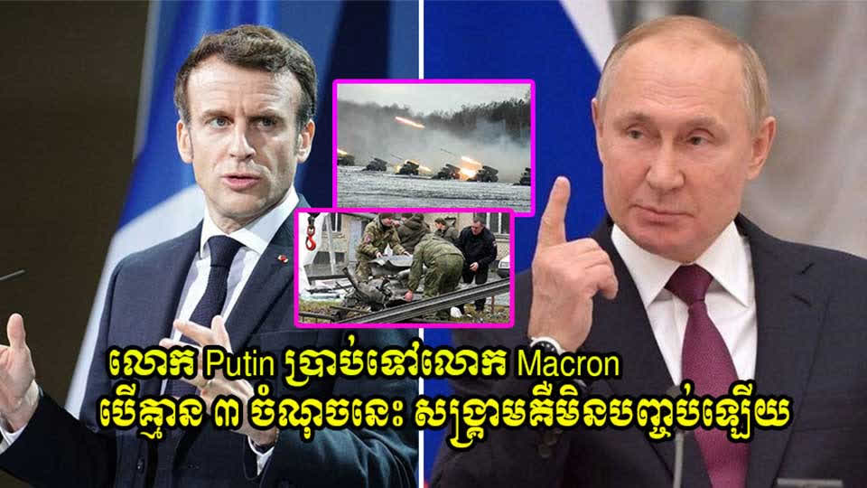លោក Putin ប្រាប់ទៅលោក Macron ថាបើគ្មាន ៣ ចំណុចនេះ សង្គ្រាមគឺមិនបញ្ចប់នោះឡើយ - TNAOT